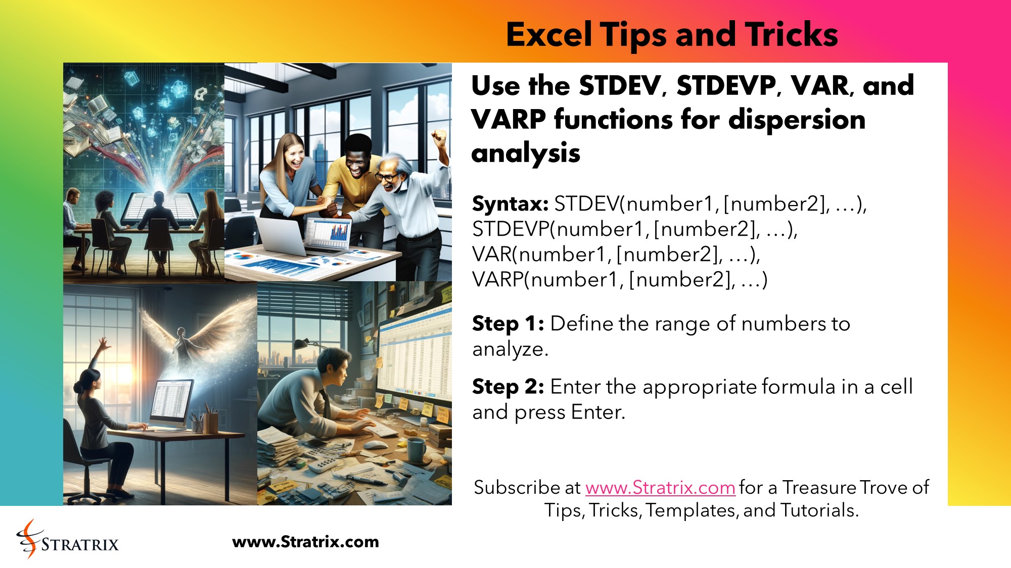 Use the STDEV, STDEVP, VAR, and VARP functions for dispersion analysis